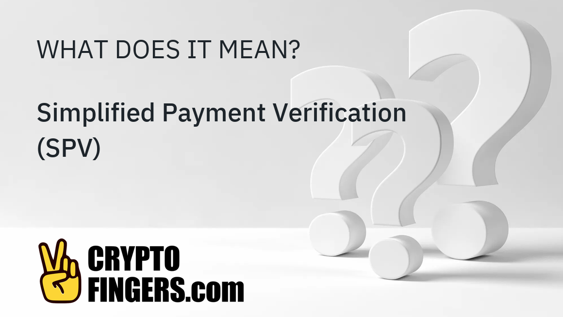 What is Simplified Payment Verification (SPV)? - Crypto Terms Glossary - CryptoFingers.com