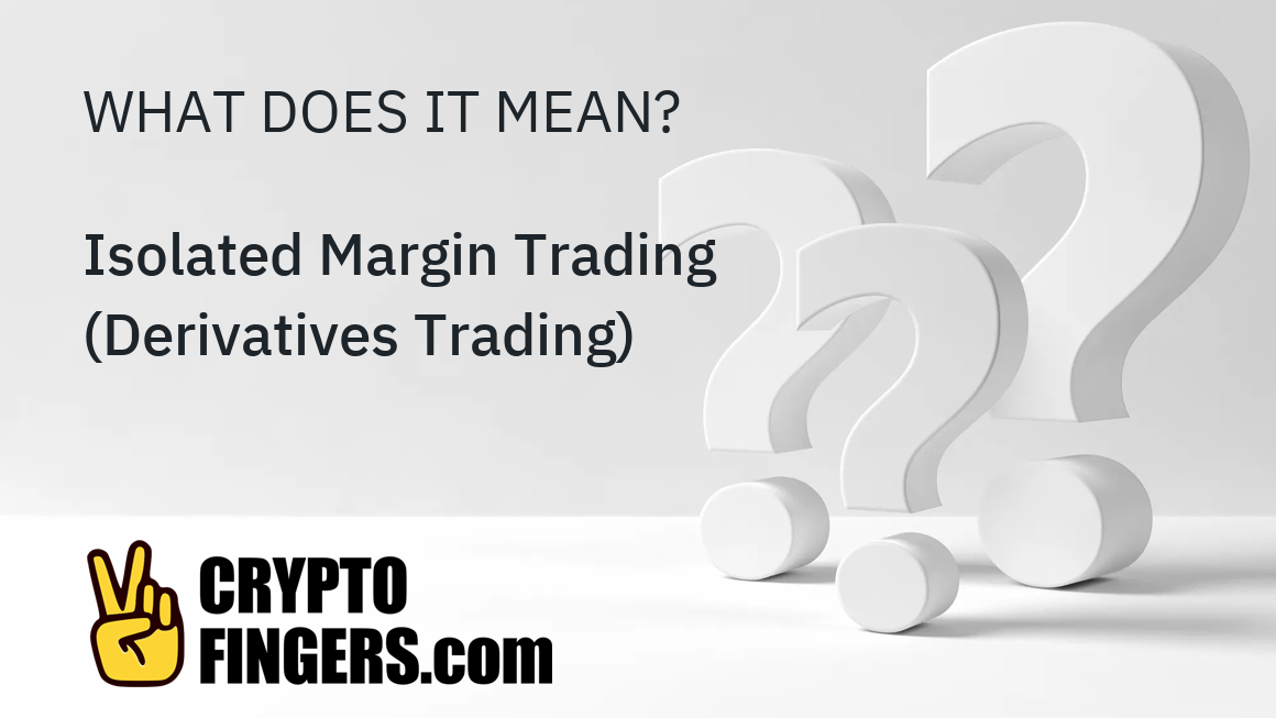What is Isolated Margin Trading (Derivatives Trading)? - Crypto Terms ...