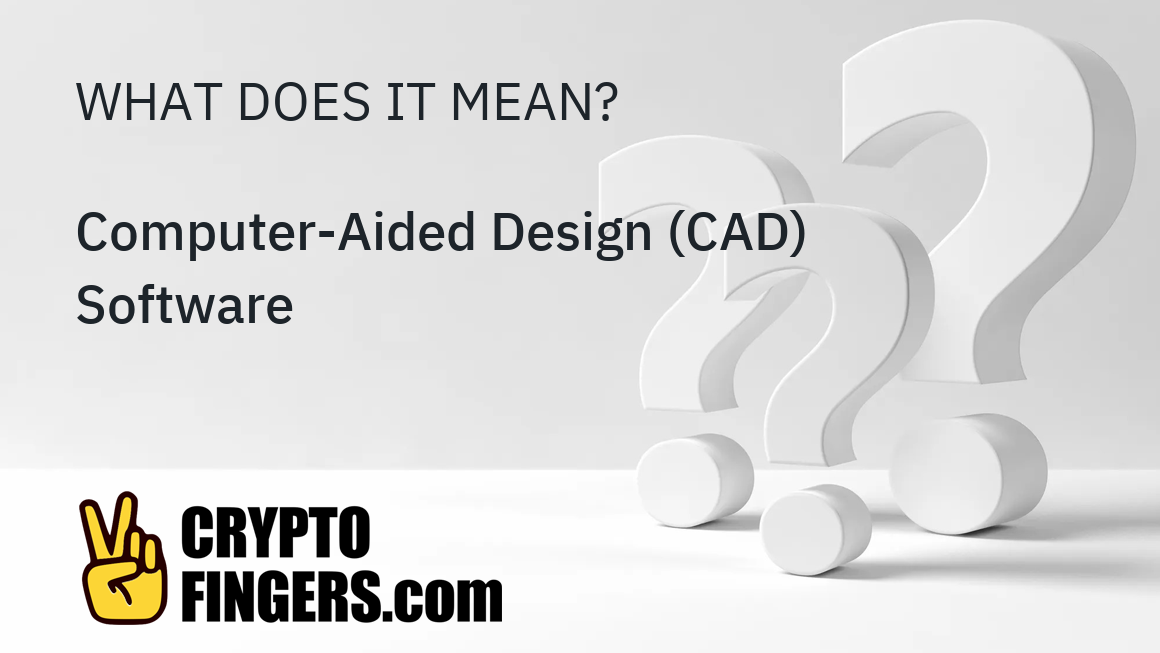 What is Computer-Aided Design (CAD) Software? - Crypto Terms Glossary ...