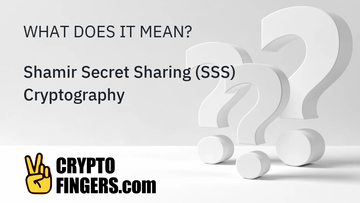 What is Shamir Secret Sharing (SSS) Cryptography? - Crypto Terms Glossary - CryptoFingers.com