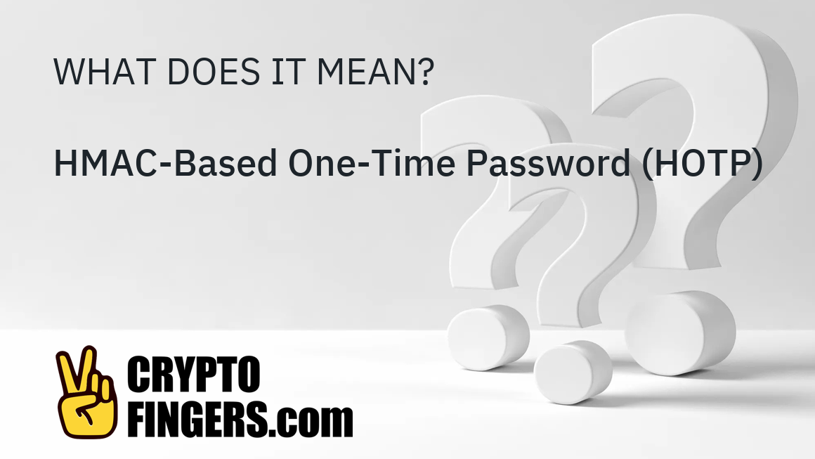 What is HMAC-Based One-Time Password (HOTP)? - Crypto Terms Glossary - CryptoFingers.com