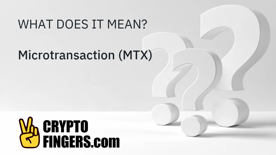 What is Microtransaction (MTX)? - Crypto Terms Glossary - CryptoFingers.com